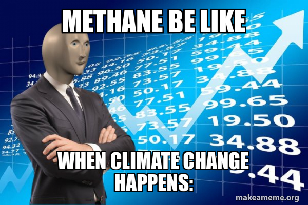 Methane Be like when climate change happens: - Stonks Only Go Up Meme ...