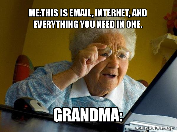 Me:This is email, internet, and everything you need in one. Grandma ...