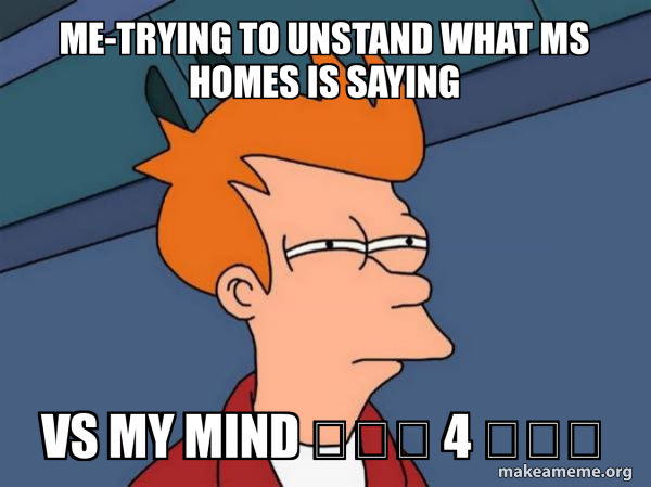 Me-trying to unstand what Ms homes is saying Vs my mind 答えは 4 です。 - Futurama Fry Meme Generator