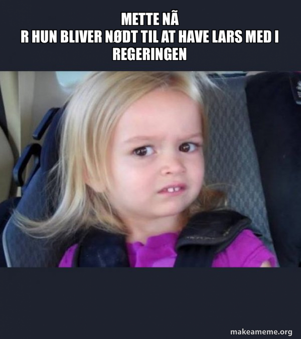 Mette når hun bliver nødt til at have Lars med i regeringen - Side-Eyes ...