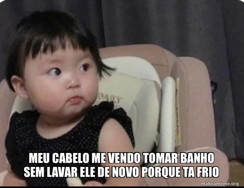 Meu cabelo me vendo tomar banho sem lavar ele de novo porque ta frio ...