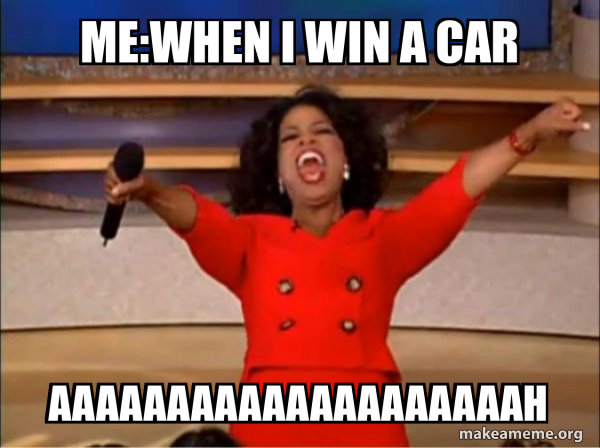 Me:when i win a car aaaaaaaaaaaaaaaaaaaah - Oprah Winfrey - You Get a ...