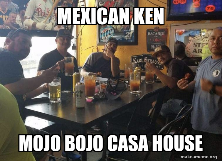 Mexican ken Mojo bojo Casa house Meme Generator