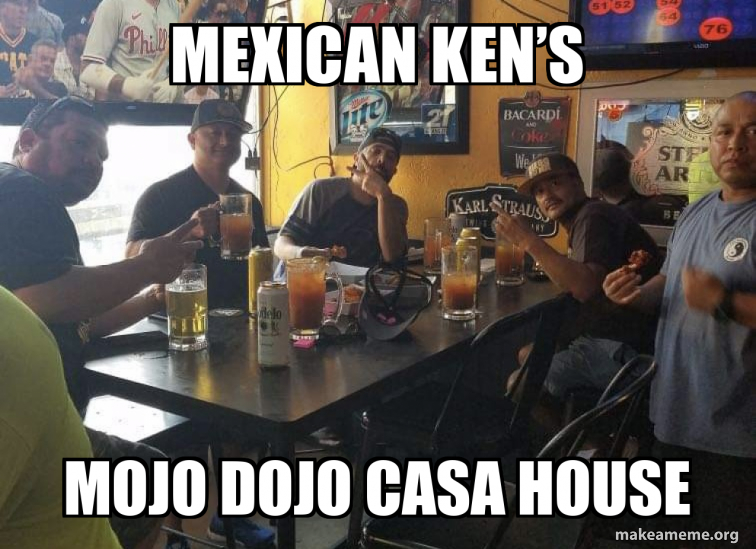 Mexican ken’s Mojo dojo Casa house Meme Generator