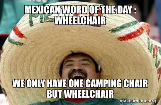 Mexican word of the day : wheelchair We only have one camping chair but ...