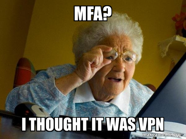MFA? I thought it was VPN - Internet Grandma Meme Generator