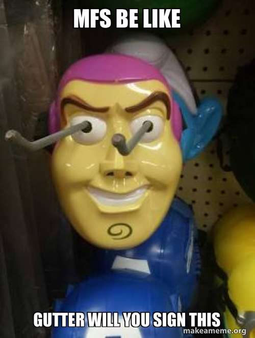 Mfs be like Gutter will you sign this Meme Generator