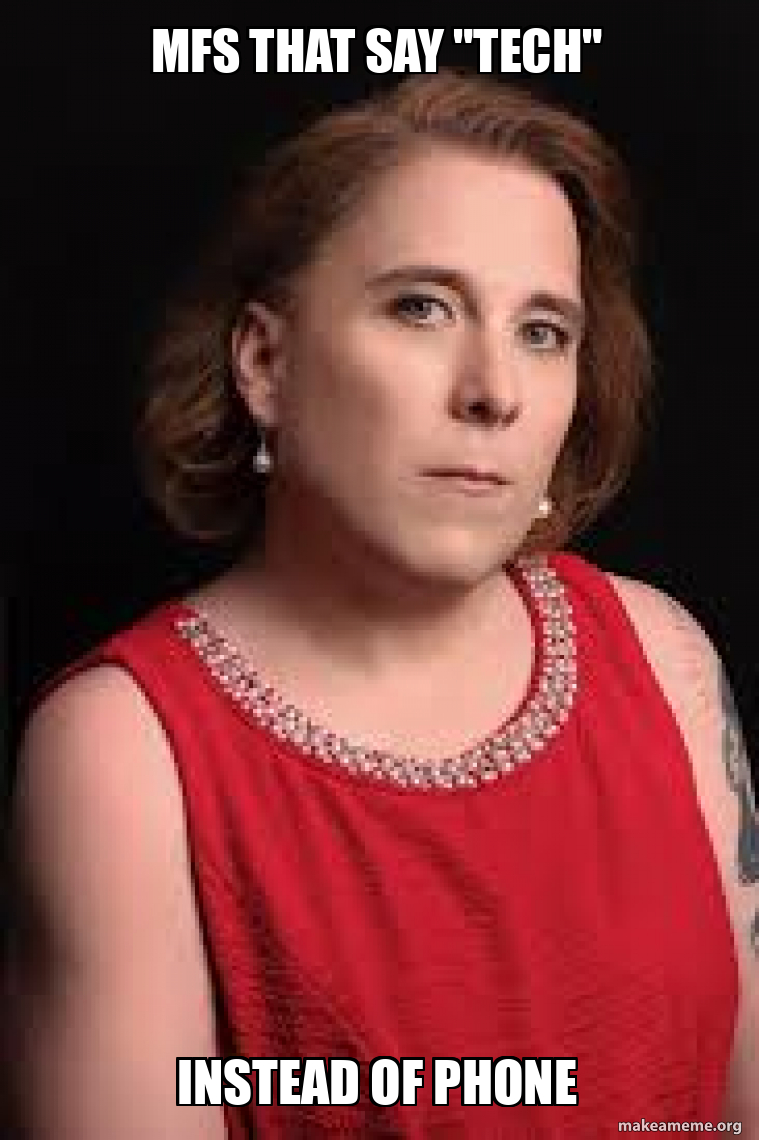 Mfs that say "tech" Instead of phone Meme Generator