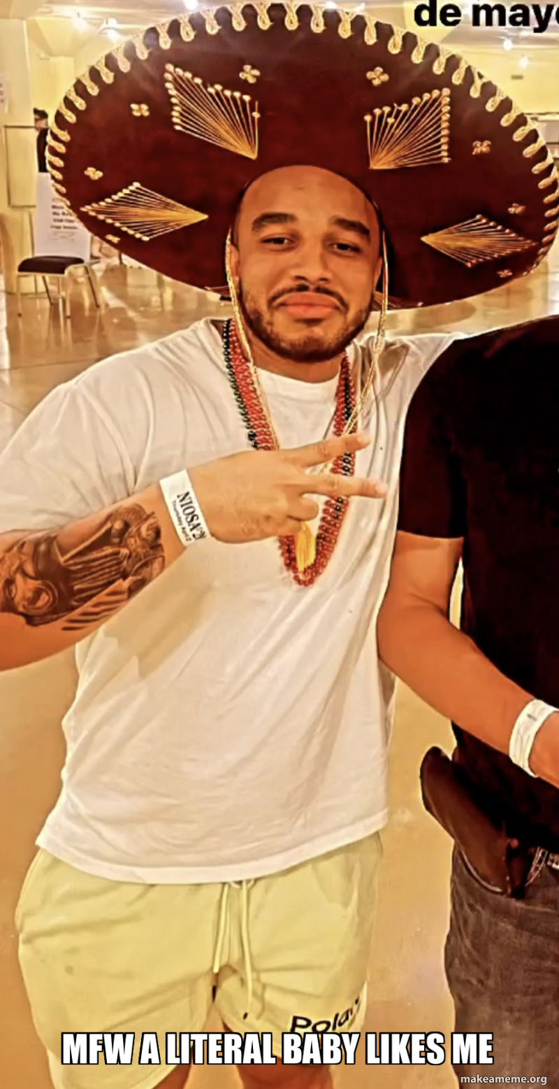 Mfw a literal baby likes me Meme Generator