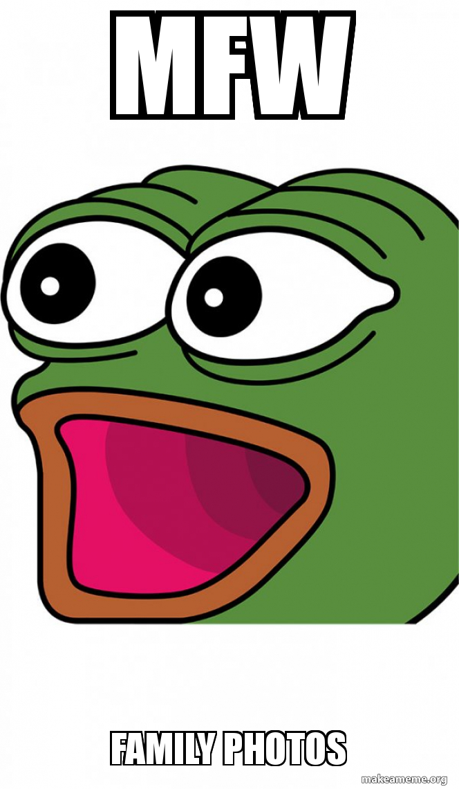 mfw FAMILY PHOTOS - Poggers Meme Generator