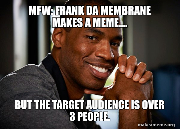 MFW: Frank Da Membrane makes a Meme.... But the target Audience is over ...