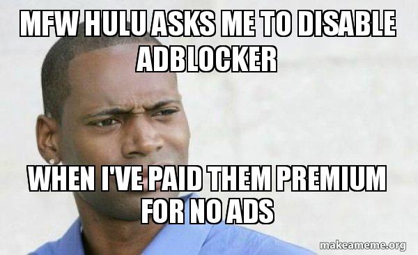 MFW Hulu asks me to disable adblocker When I've paid them premium for ...