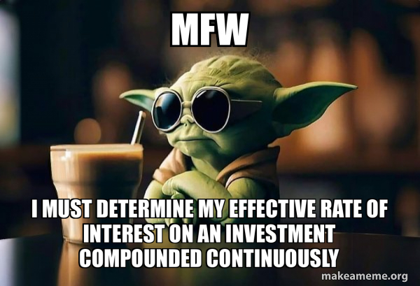 mfw I must determine my effective rate of interest on an investment ...