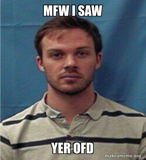 mfw i saw yer ofd Meme Generator