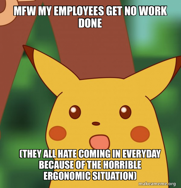 Mfw my employees get no work done (they all hate coming in everyday ...