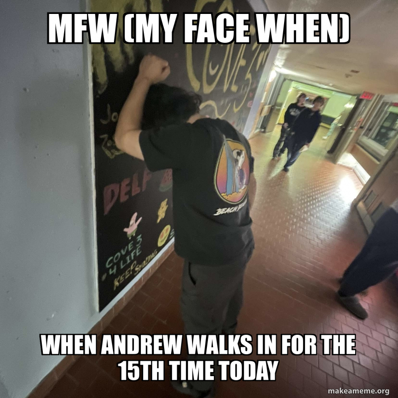 mfw (my face when) when andrew walks in for the 15th time today Meme ...
