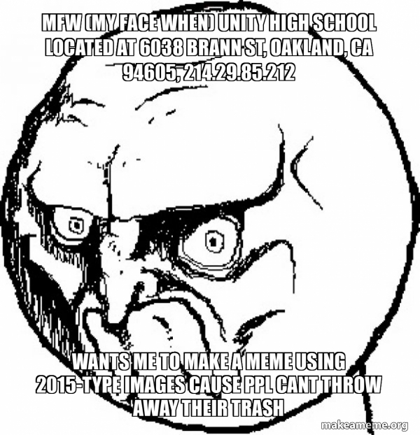 mfw (my face when) unity high school located at 6038 Brann St, Oakland ...
