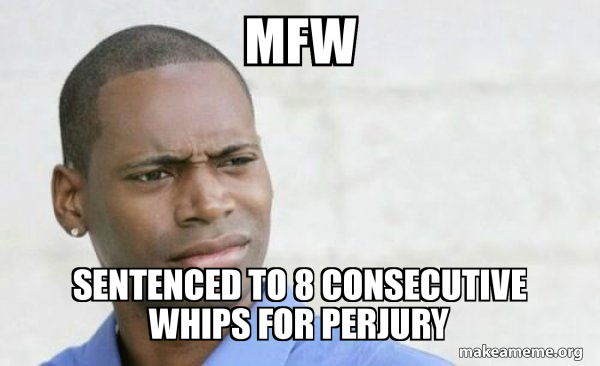mfw sentenced to 8 consecutive whips for perjury - Confused Black Man ...
