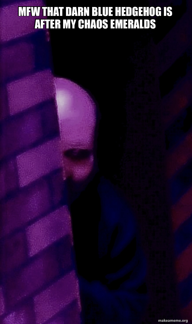 Mfw that darn blue hedgehog is after my chaos emeralds Meme Generator