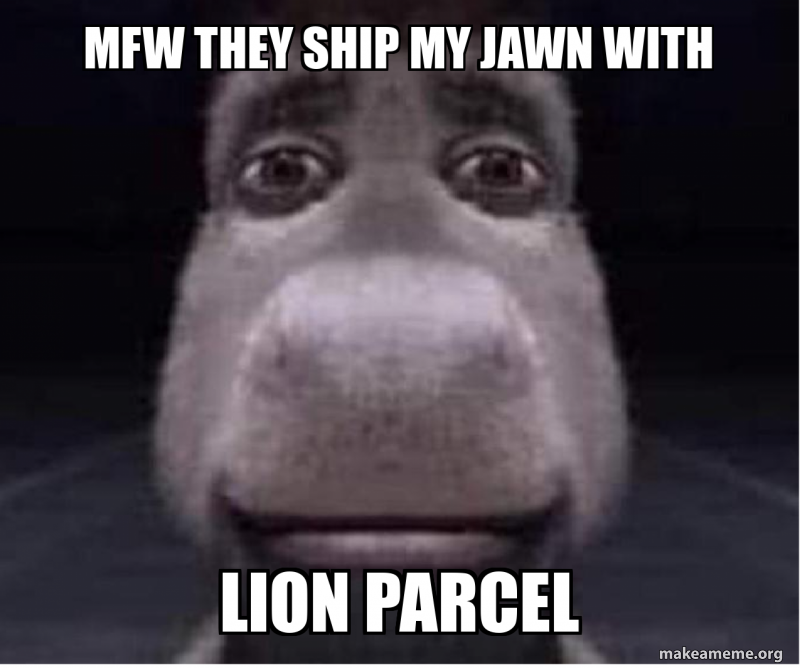 mfw they ship my jawn with lion parcel Meme Generator
