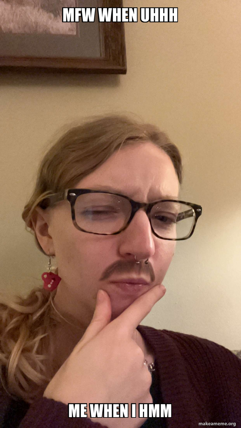 Mfw when uhhh Me when I hmm Meme Generator