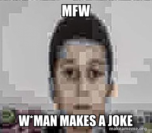 Mfw W*man makes a joke Meme Generator