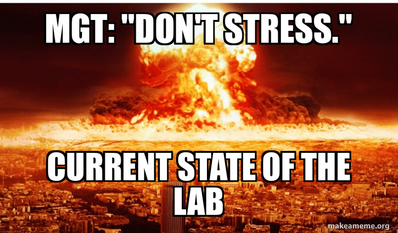 Mgt: "Don't stress." Current state of the lab - LAB MANAGEMENT: Meme ...
