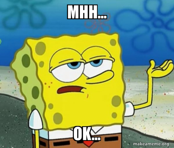 Mhhâ€¦ Okâ€¦ - Tough Spongebob (I'll have you know) | Make a Meme