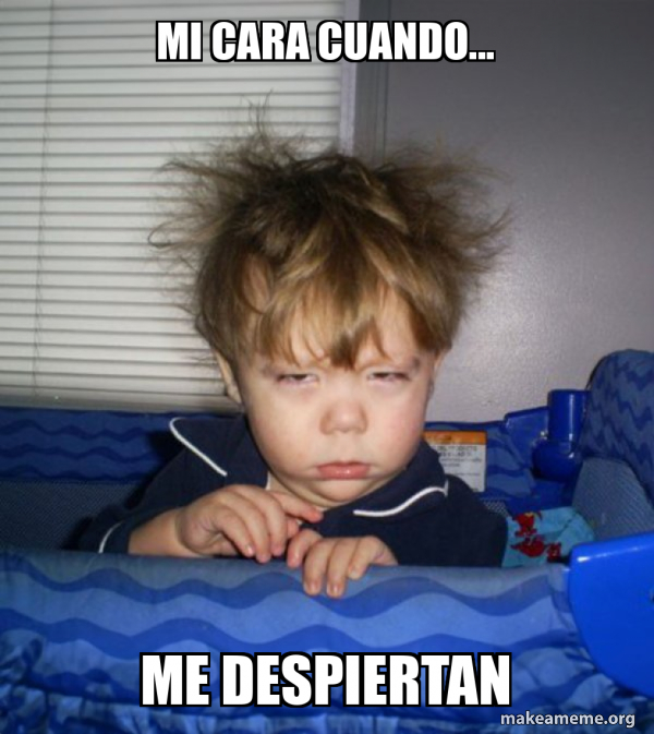 mi cara cuando... me despiertan - Monday Mornings Meme Generator