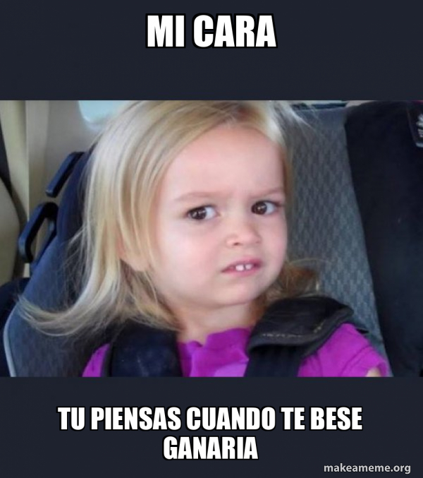 Mi cara Tu piensas cuando te bese ganaria - Side-Eyes Chloe Meme Generator
