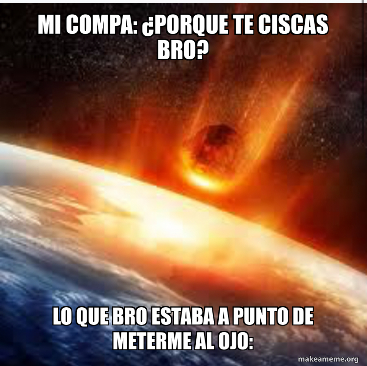 Mi compa: ¿porque te ciscas bro? Lo que bro estaba a punto de meterme ...