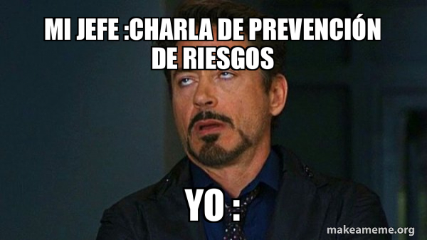 Mi jefe :Charla de prevenciÃ³n de riesgos Yo : - Tony Stark Eye Roll ...