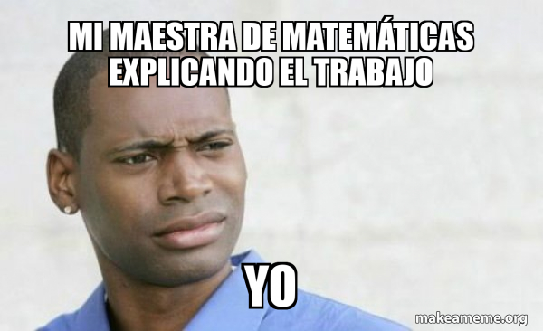 Mi maestra de matemÃ¡ticas explicando el trabajo Yo - Confused Black ...
