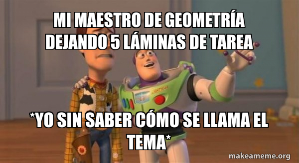 mi maestro de geometría dejando 5 láminas de tarea *yo sin saber cómo ...