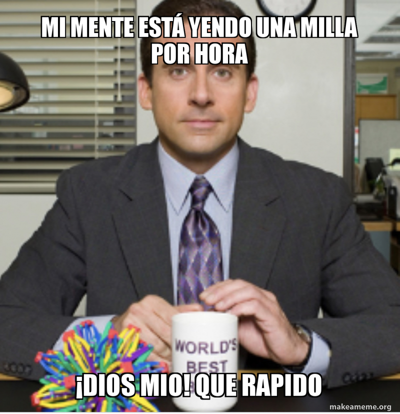 Mi mEnte estÃ yendo una milLa por horA Â¡DIos mio! Que raPido Meme ...