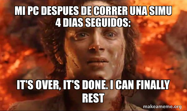 Mi pc despues de correr una simu 4 dias seguidos: It's over, it's done ...