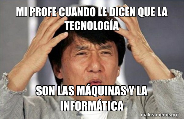 Mi profe cuando le dicen que la tecnología son las máquinas y la ...
