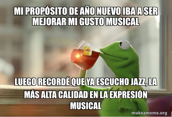 Mi propósito de año nuevo iba a ser mejorar mi gusto musical Luego ...