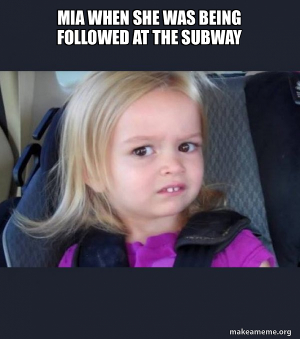 Mia when she was being followed at the subway - Side-Eyes Chloe Meme ...