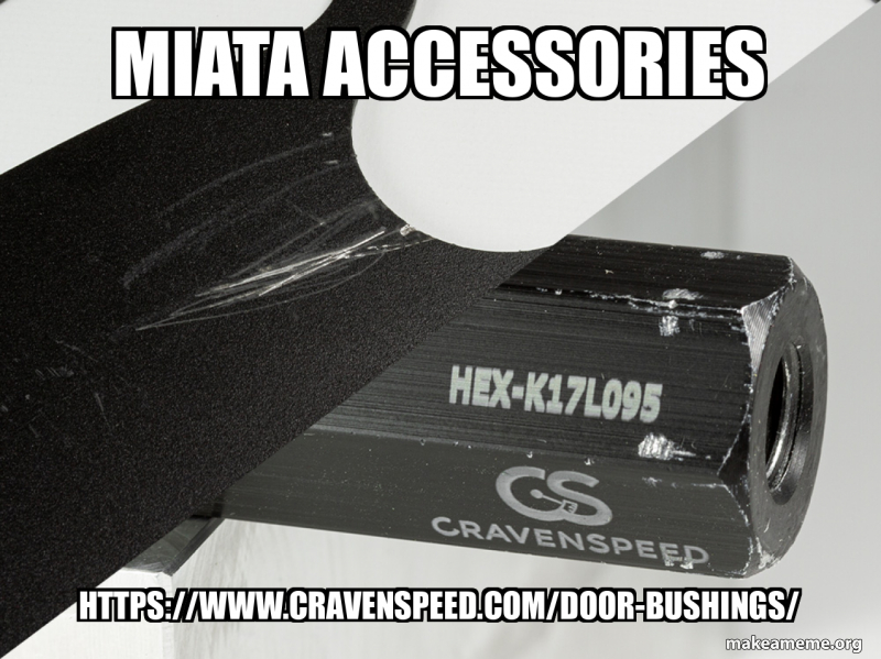 Miata accessories https://www.cravenspeed.com/door-bushings/ Meme Generator