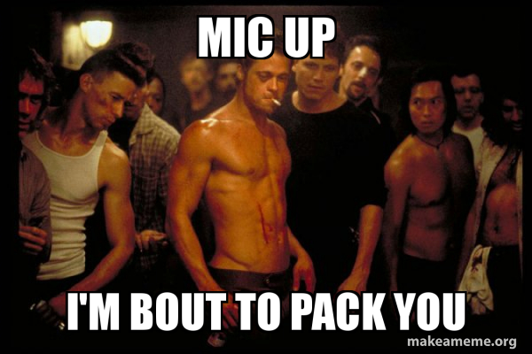 Mic up I'm bout to pack you - Fight Club Meme Generator