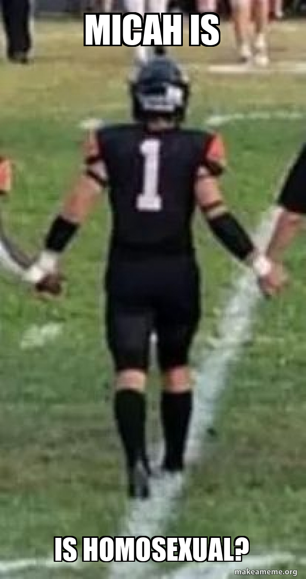 MICAH IS IS HOMOSEXUAL? Meme Generator