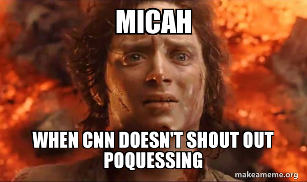 Micah when CNN doesn't shout out Poquessing - Frodo it's over it's done ...