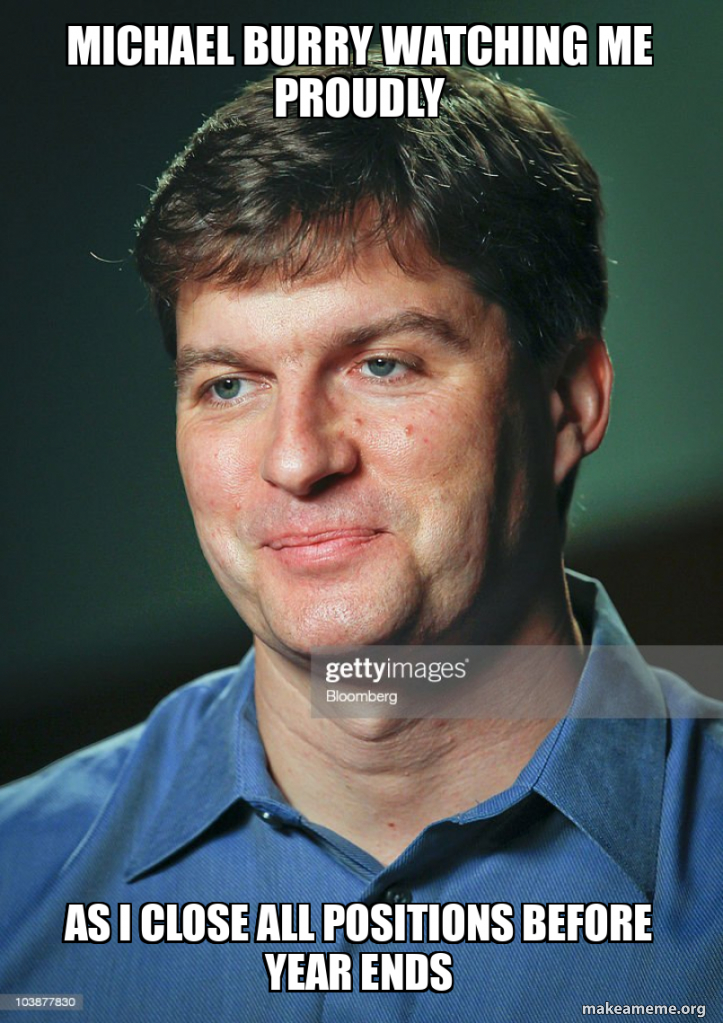 MICHAEL BURRY WATCHING ME PROUDLY As i close all positions before year ...