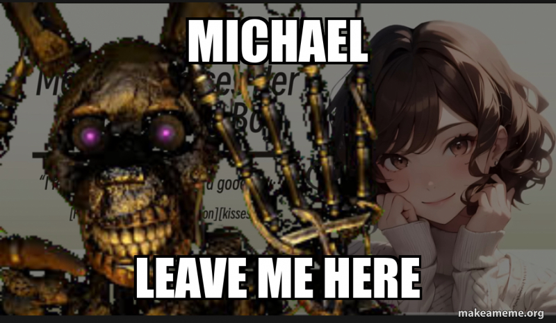 MICHAEL LEAVE ME HERE Meme Generator
