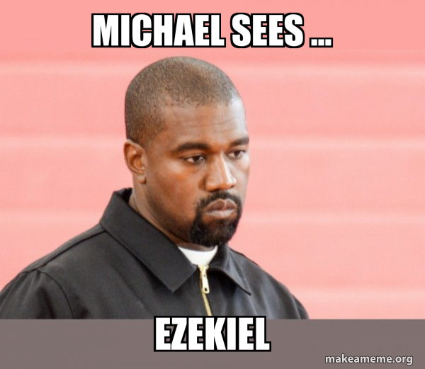 Michael sees ... Ezekiel - Kanye West Meme Generator