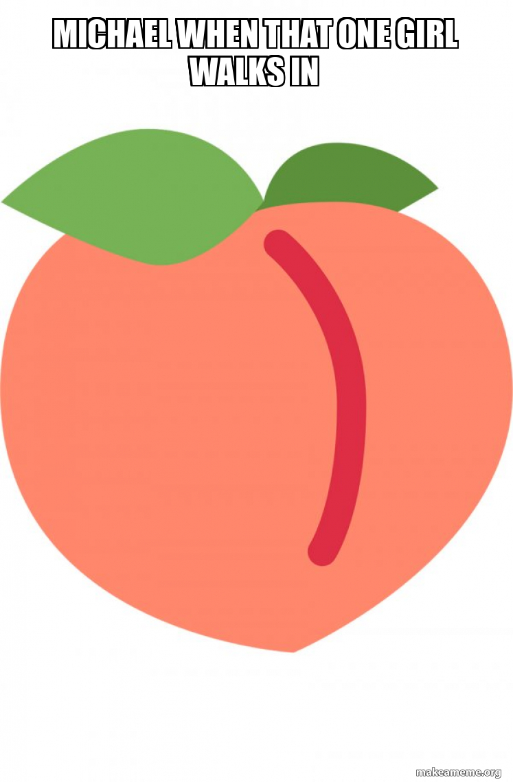 michael when that one girl walks in - Peach Emoji Meme Generator