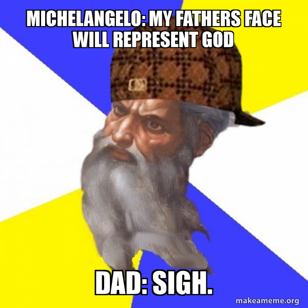 Michelangelo: my fathers face will represent god dad: sigh. - Scumbag ...