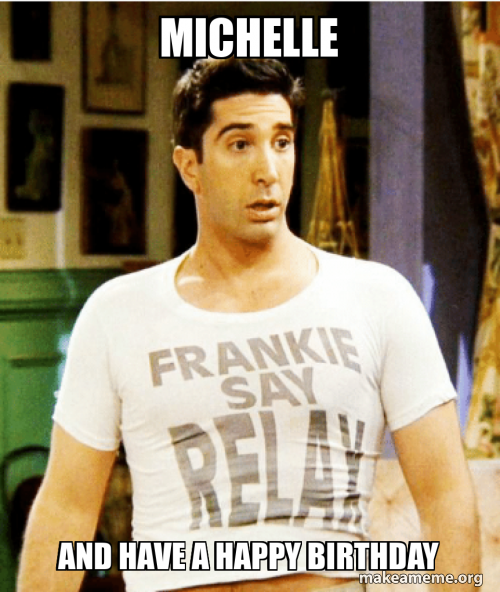 Michelle and have a happy birthday Meme Generator