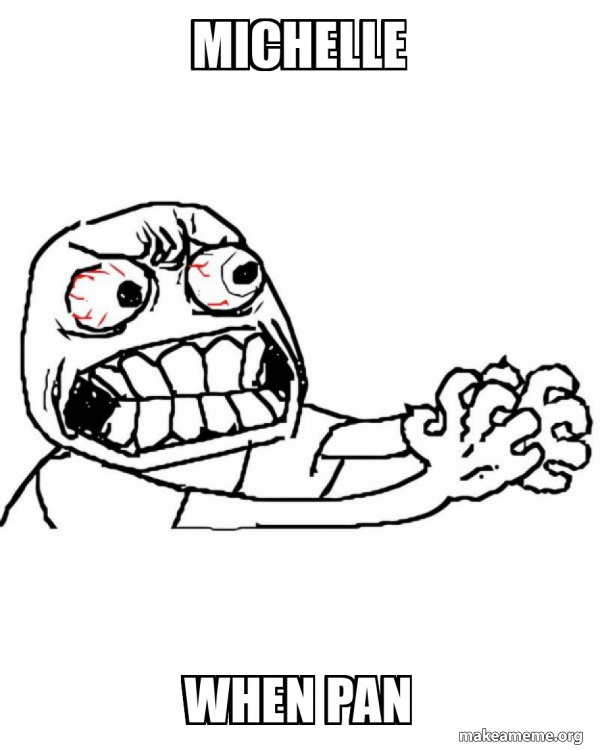 Michelle when pan - Angry Meme Generator